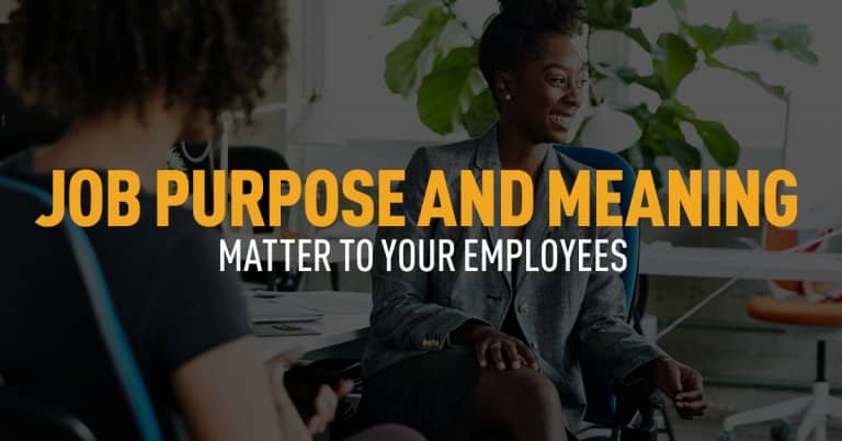 Why Job Purpose and Meaning Matter to Your Employees